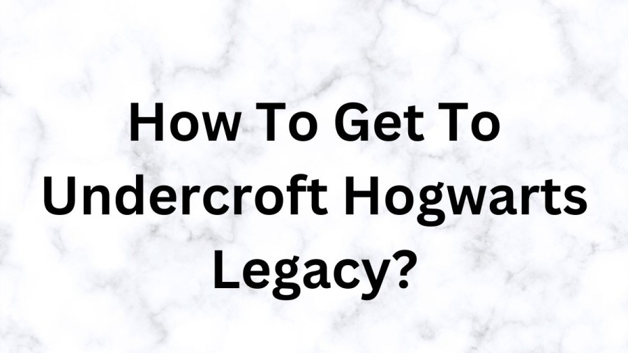 How To Get To Undercroft Hogwarts Legacy? Where Is The Undercroft In Hogwarts Legacy? Undercroft ...