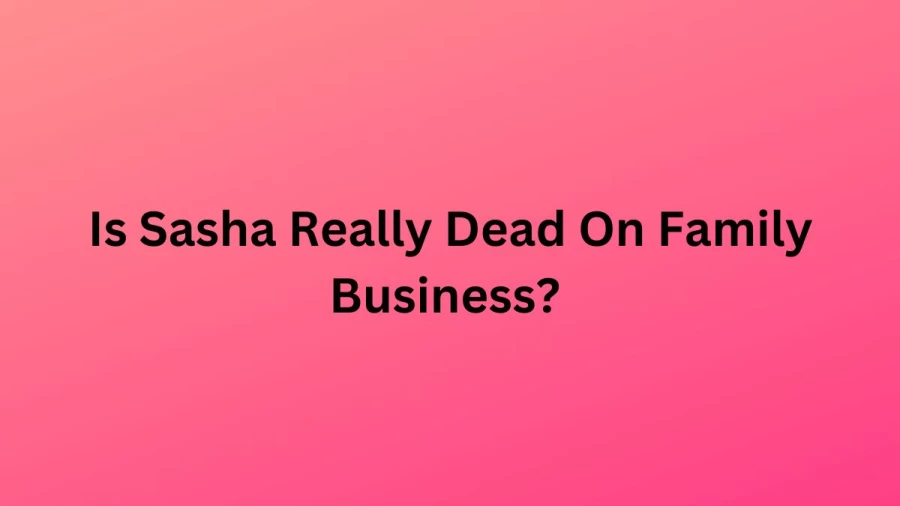 Is Sasha Really Dead On Family Business? Who Is Sasha Duncan On Family Business?