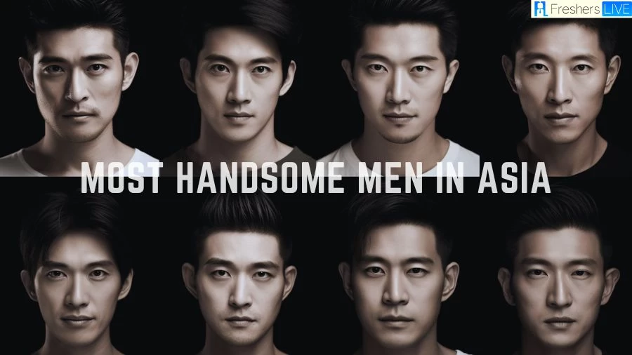 Most Handsome Men In Asia 2024 Top 10 Dashing Heart Throbs
